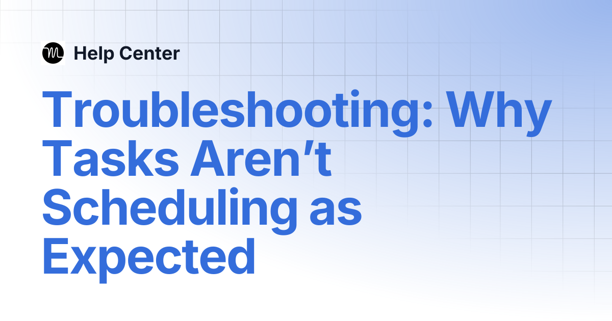 Troubleshooting: Why Tasks Aren’t Scheduling as Expected | Help Center